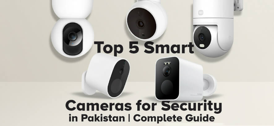 Top 5 Smart Cameras for Home & Office Security in Pakistan | Complete ...