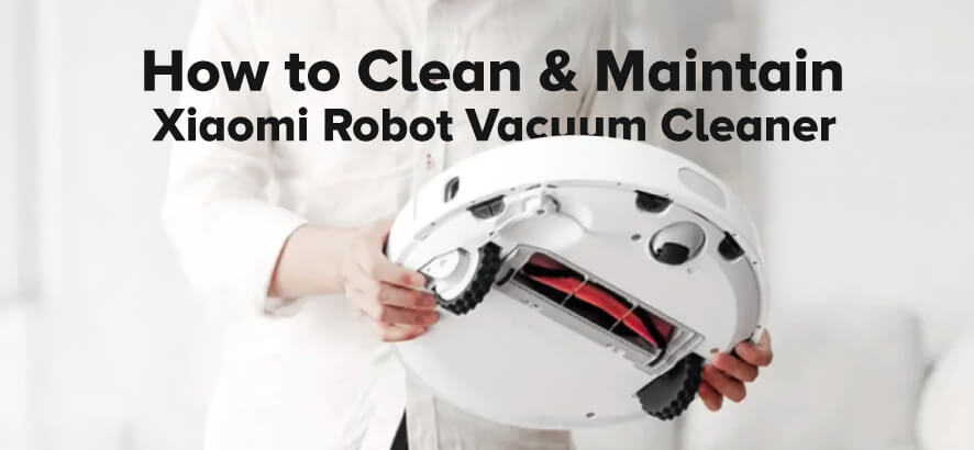 How to Clean and Maintain Your Xiaomi Robot Vacuum Cleaner - Xiaomi ...